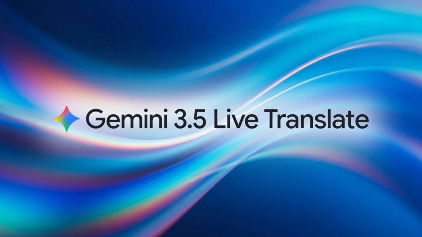 Google launches Gemini 3.5 Live Translate for real-time cross-language ...